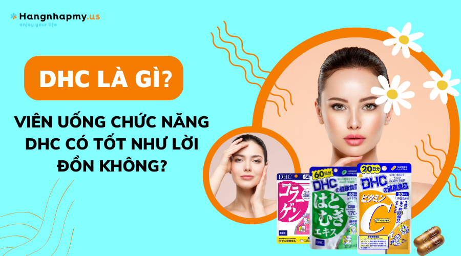 DHC là gì? Viên uống chức năng DHC có tốt như lời đồn không?